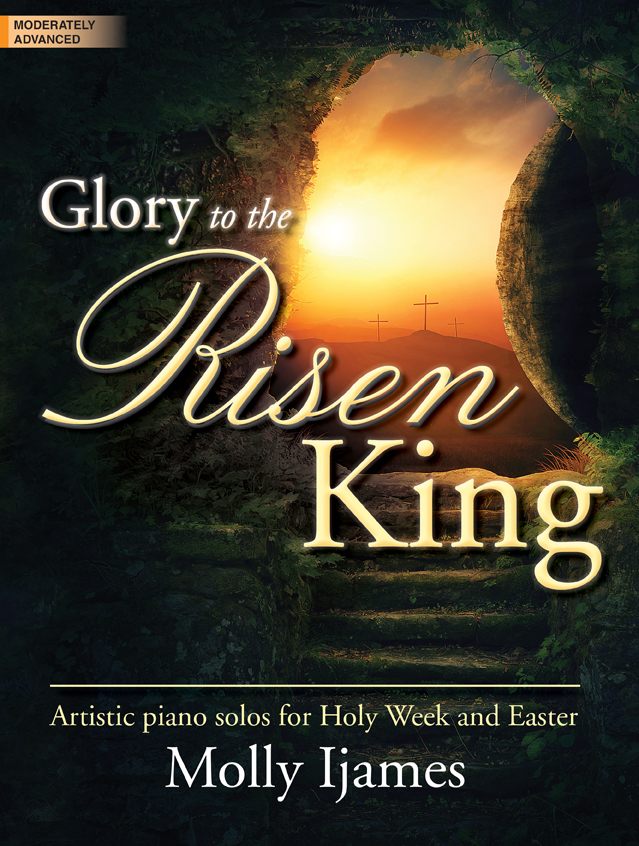 Glory to the Risen King: Artistic piano solos for Holy Week and Easter